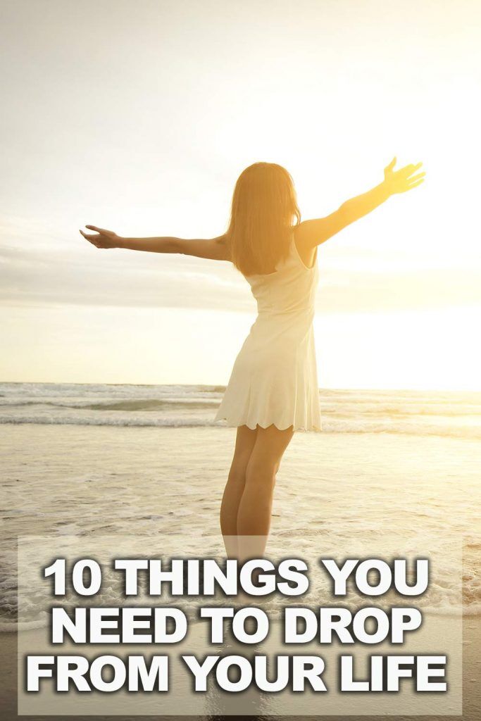 10 Things You Should Drop From Your Life Starting Now