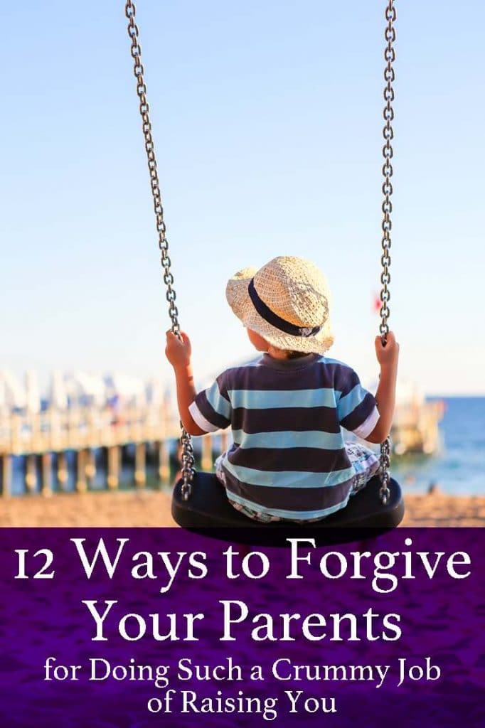 12 Ways to Forgive Your Parents for Doing Such a Crummy Job of Raising You