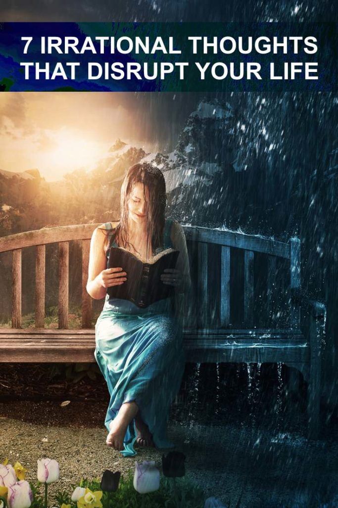 7 Irrational Thoughts That Disrupt Your Life